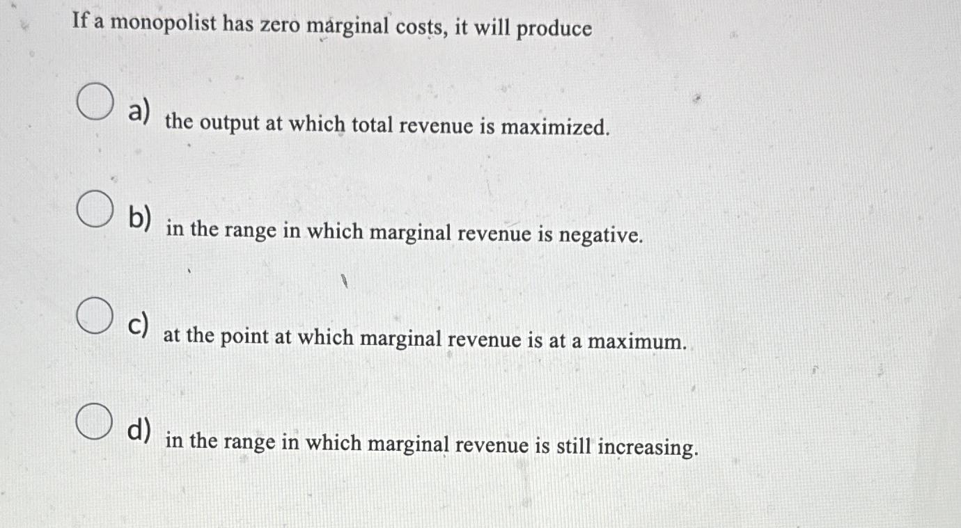Solved If a monopolist has zero marginal costs, it will | Chegg.com