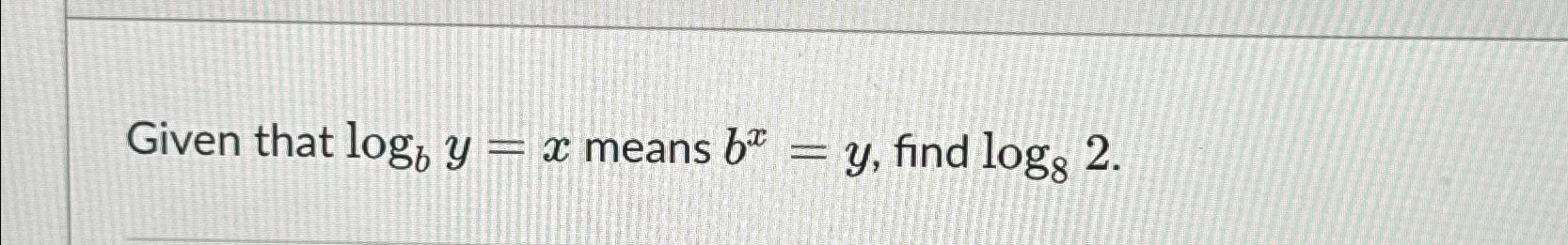 Solved Given that logby=x ﻿means bx=y, ﻿find log82 | Chegg.com