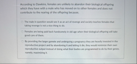Solved According to Dawkins, females are unlikely to abandon | Chegg.com