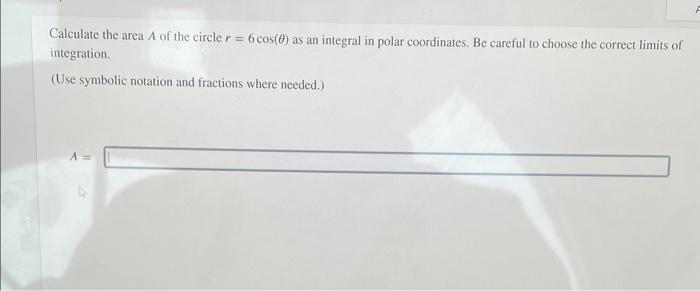 Solved Calculate the area A of the circle r=6cos(θ) as an | Chegg.com