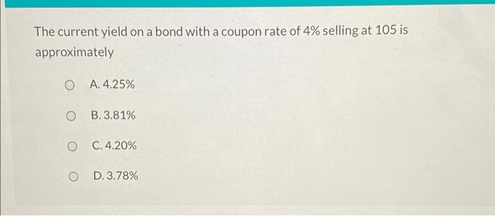 Solved The current yield on a bond with a coupon rate of 4% | Chegg.com