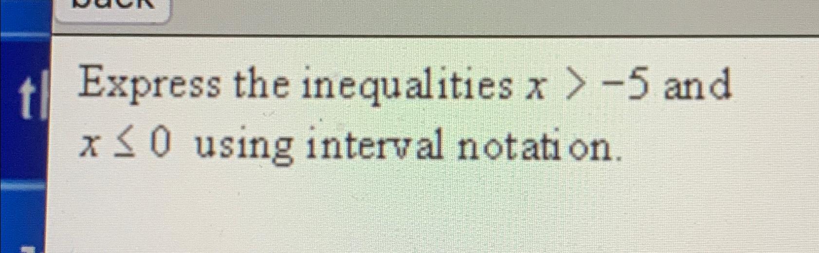 Solved t Express the inequalities x>-5 ﻿and x≤0 ﻿using | Chegg.com