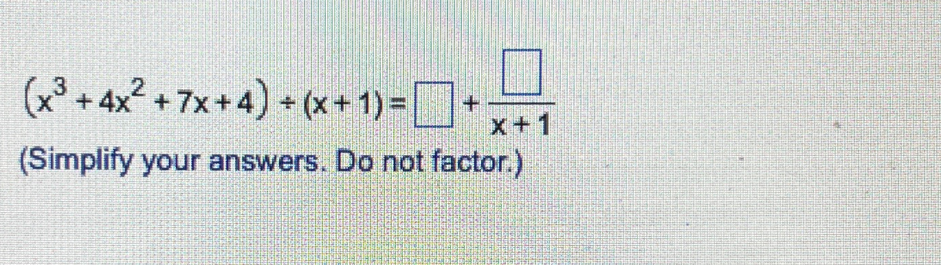 Solved (x3+4x2+7x+4)÷(x+1)=,+?x+1(Simplify your answers. Do | Chegg.com