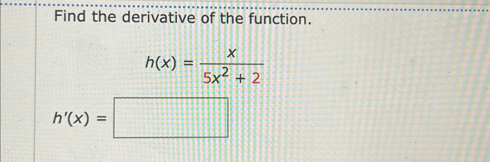 Solved Find the derivative of the function.h(x)=x5x2+2h'(x)= | Chegg.com