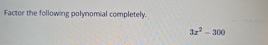 Solved Factor the following polynomial completely.3x2-300 | Chegg.com