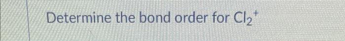 Solved Determine the bond order for Cl2" | Chegg.com
