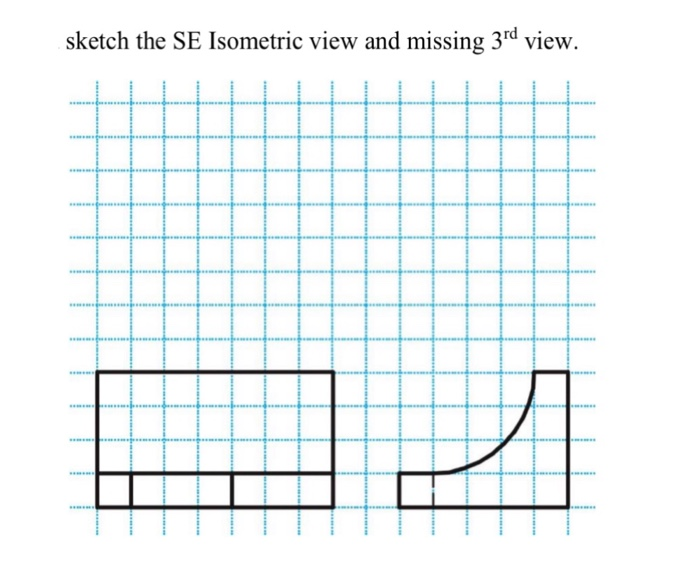Solved sketch the SE Isometric view and missing 3rd view. | Chegg.com