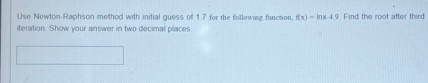 Solved Use Newton-Raphson method with initial guess of 1.7 | Chegg.com