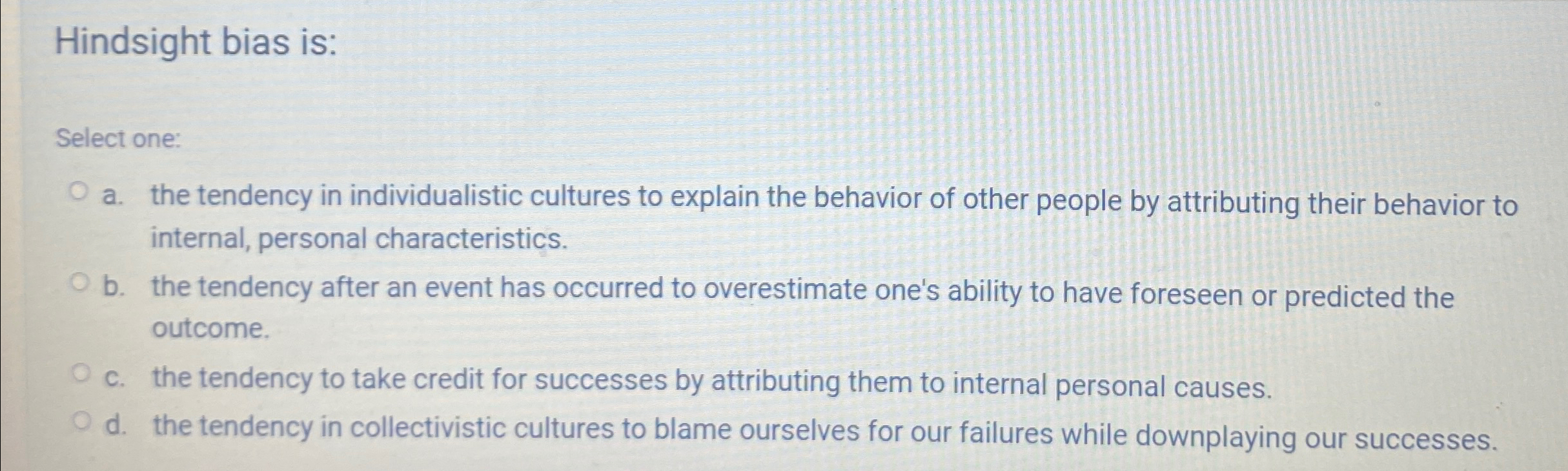 Solved Hindsight bias is:Select one:a. ﻿the tendency in | Chegg.com