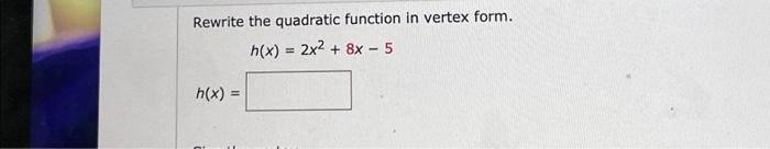 Solved Rewrite the quadratic function in vertex form. h(x) = | Chegg.com