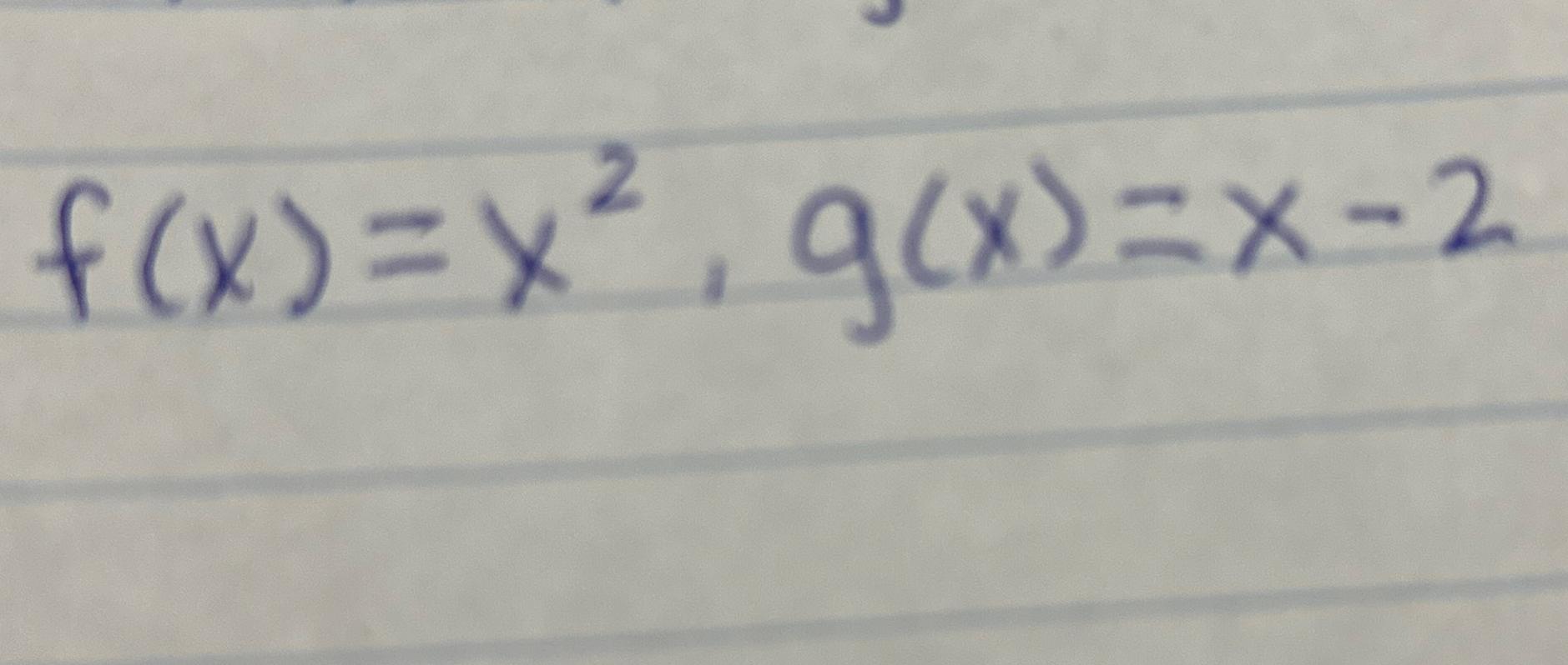 Solved f(x)=x2,g(x)=x-2 | Chegg.com