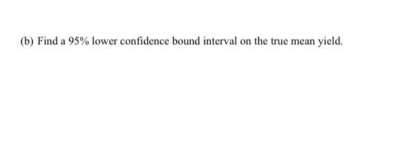 Solved (b) Find a 95% lower confidence bound interval on the | Chegg.com