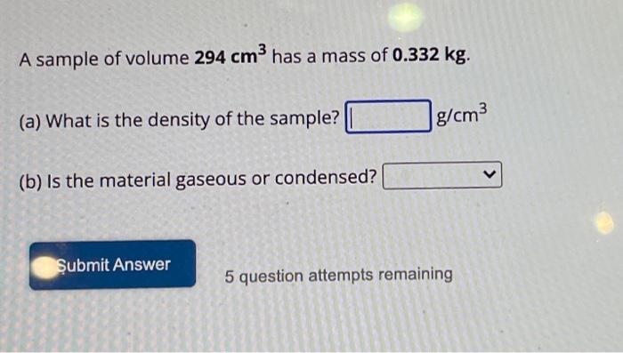 Solved A sample of volume 294 cm3 has a mass of 0.332 kg. | Chegg.com