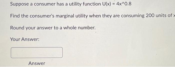 Solved Suppose a consumer has a utility function U(x)=4x∧0.8 | Chegg.com