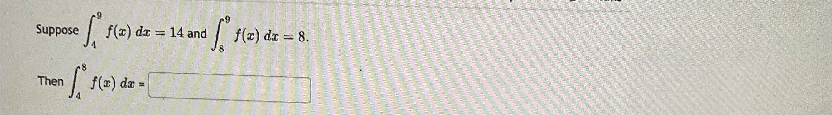 Solved Suppose ∫49f(x)dx=14 ﻿and ∫89f(x)dx=8Then ∫48f(x)dx= | Chegg.com