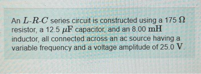 Solved An L−R−C series circuit is constructed using a 175Ω | Chegg.com
