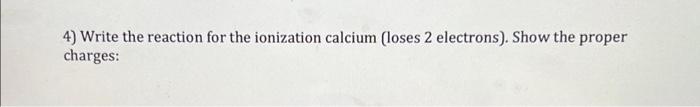 Solved 4) Write the reaction for the ionization calcium | Chegg.com