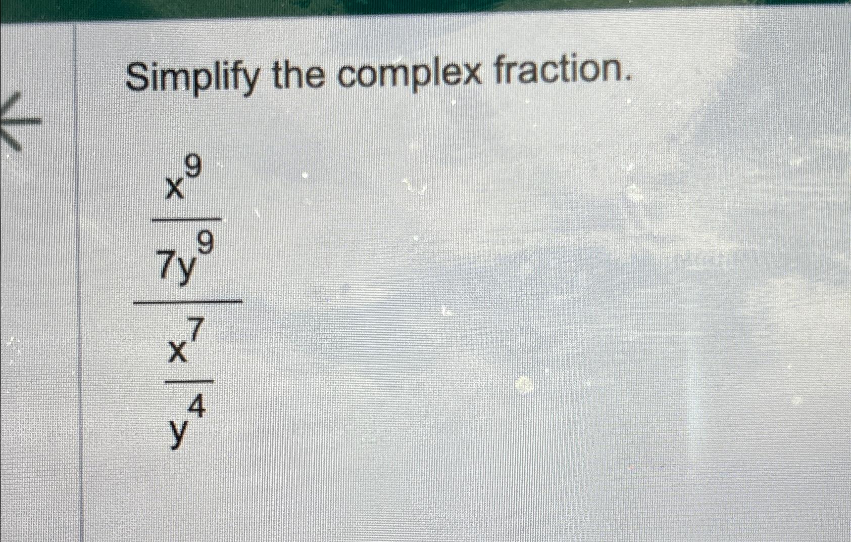 Solved Simplify the complex fraction.x97y9x7y4 | Chegg.com