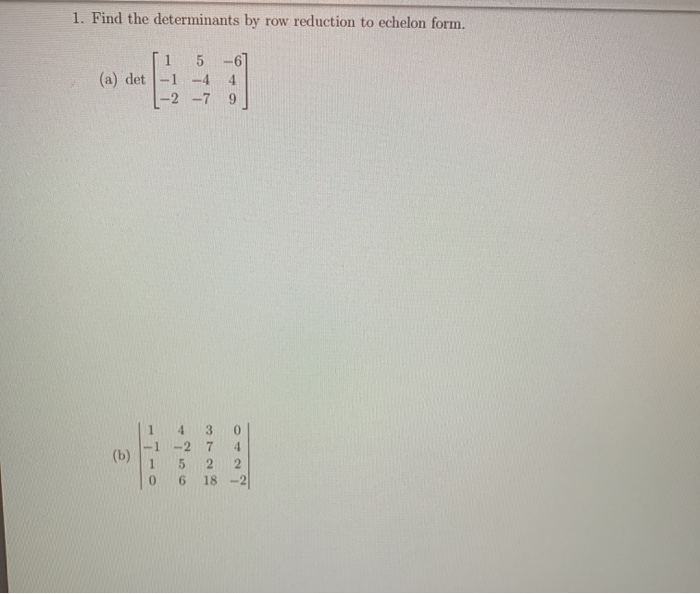 Solved 1. Find the determinants by row reduction to echelon | Chegg.com