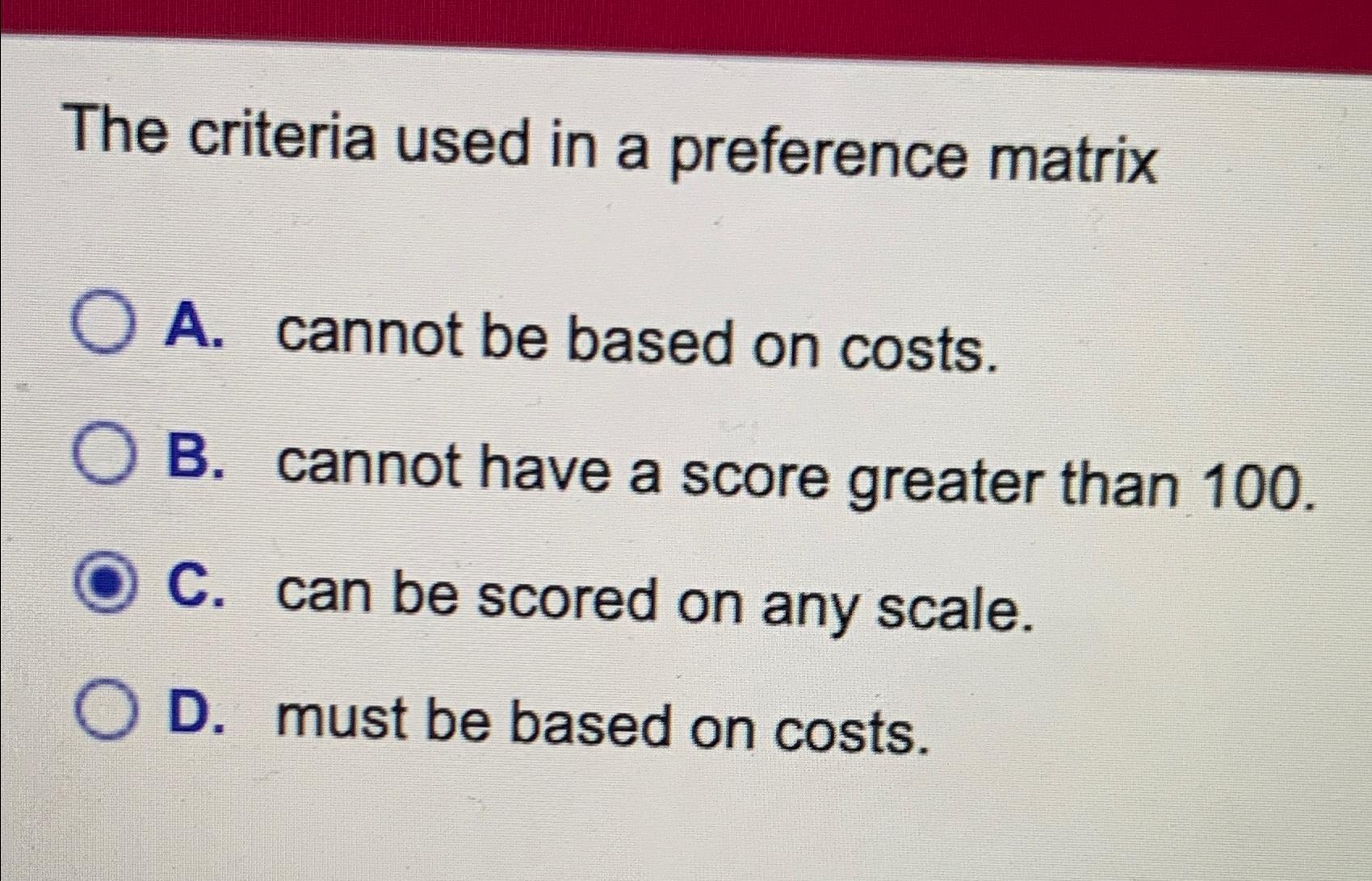 Solved The criteria used in a preference matrixA. ﻿cannot be | Chegg.com
