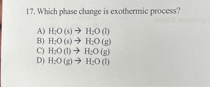 17. Which phase change is exothermic process? A) H₂O | Chegg.com