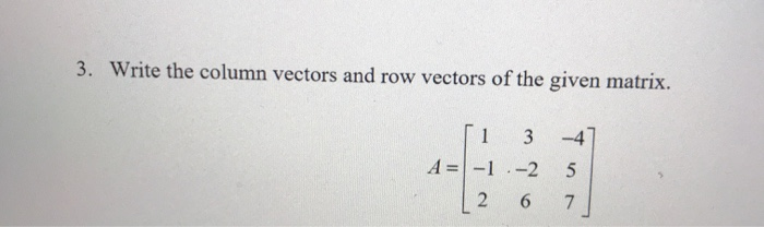 Solved 3. Write the column vectors and row vectors of the | Chegg.com