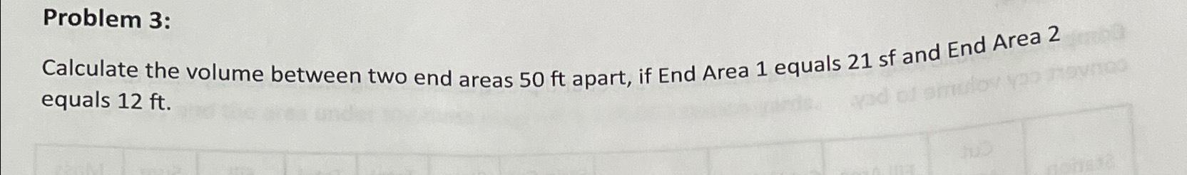 Solved Problem 3:Calculate the volume between two end areas | Chegg.com
