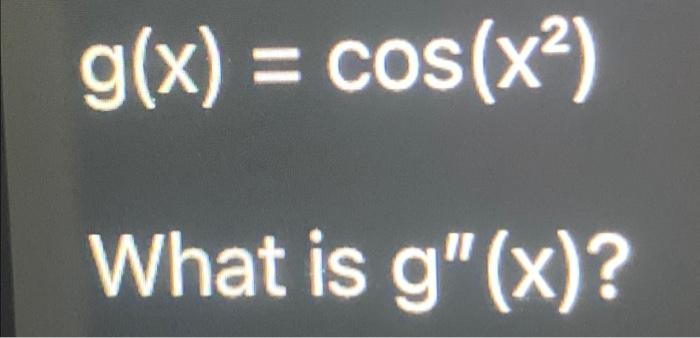 Solved g(x)=cos(x2) What is g′′(x)? | Chegg.com