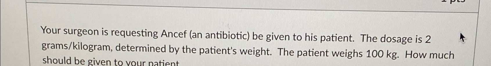 Solved Your surgeon is requesting Ancef (an antibiotic) ﻿be | Chegg.com