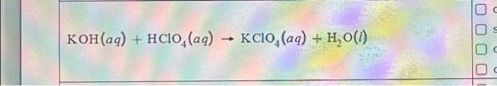 Solved KOH(aq)+HClO4(aq)→KClO4(aq)+H2O(l) | Chegg.com