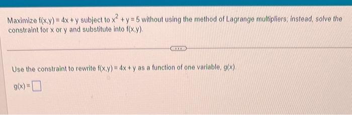 Solved Maximize f(x,y)=4x+y subject to x2+y=5 without using | Chegg.com