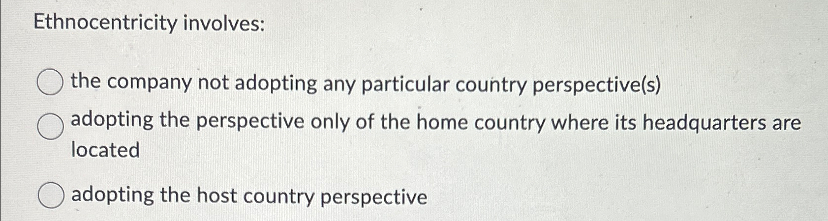 Solved Ethnocentricity involves:the company not adopting any | Chegg.com