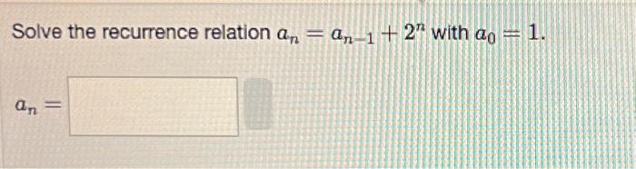 Solved Solve the recurrence relation an=an−1+2n with a0=1. | Chegg.com