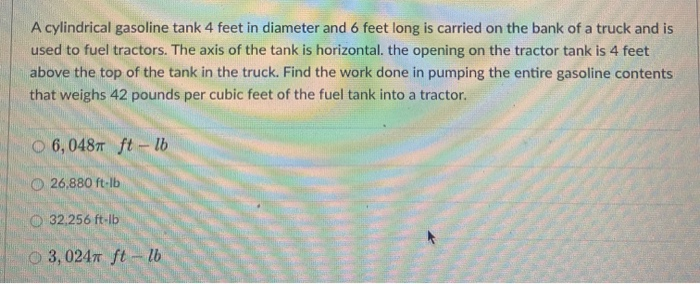 Solved A cylindrical gasoline tank 4 feet in diameter and 6 | Chegg.com