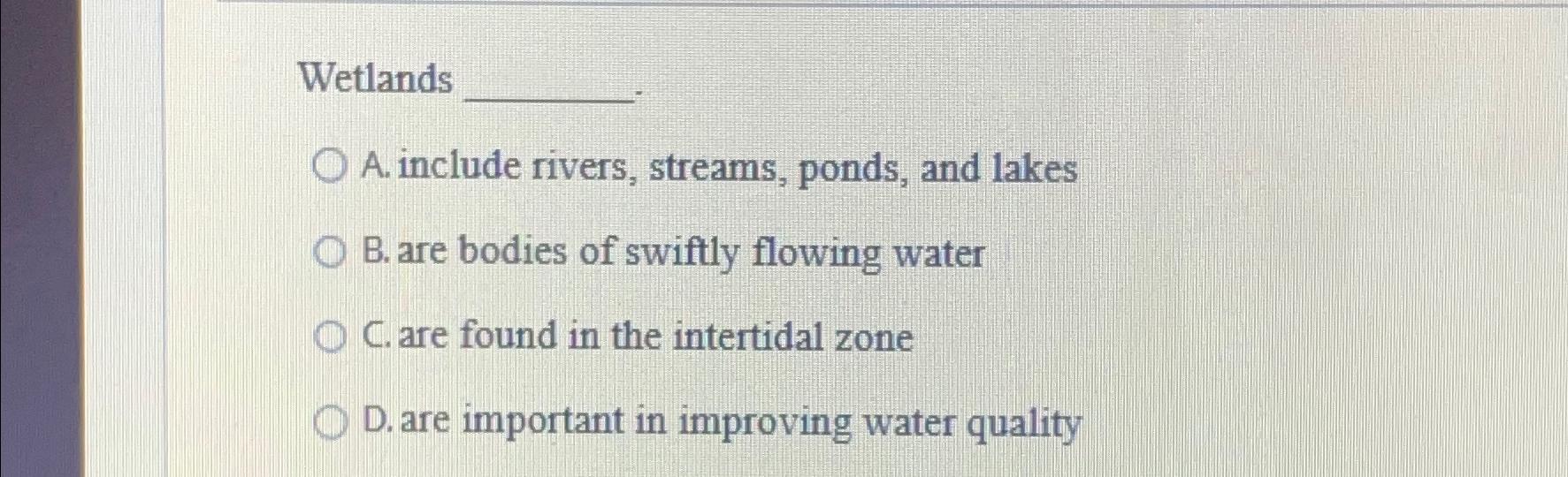 Solved WetlandsA. ﻿include rivers, streams, ponds, and | Chegg.com