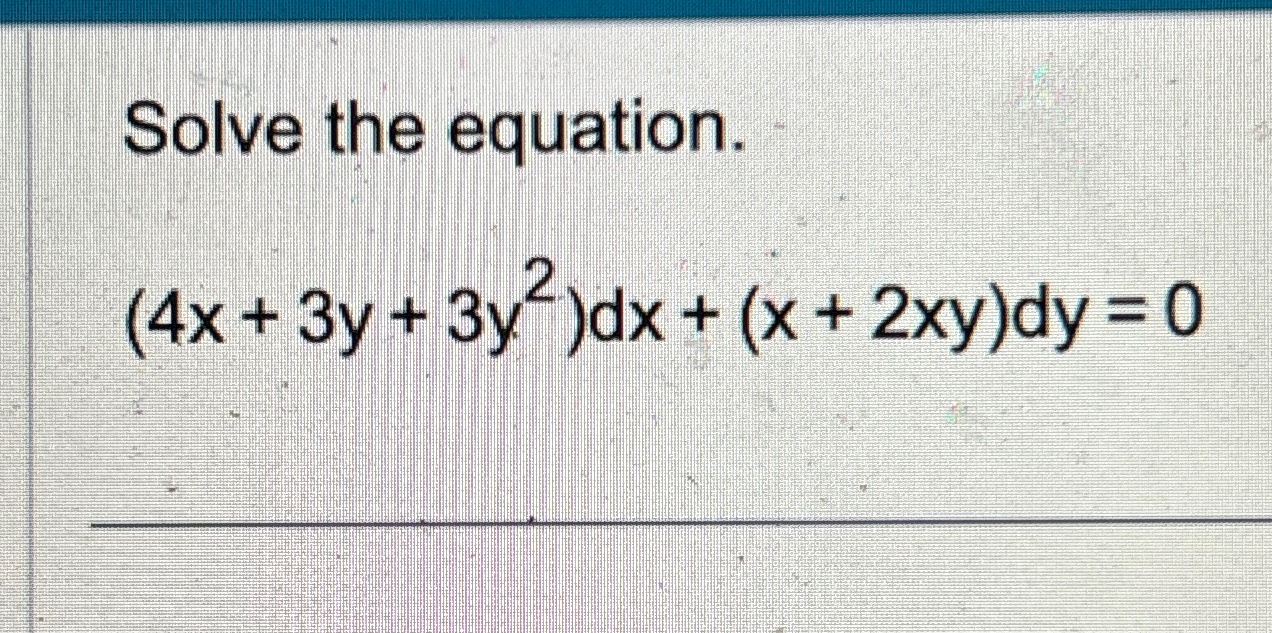 Solved Solve the equation.(4x+3y+3y2)dx+(x+2xy)dy=0 | Chegg.com