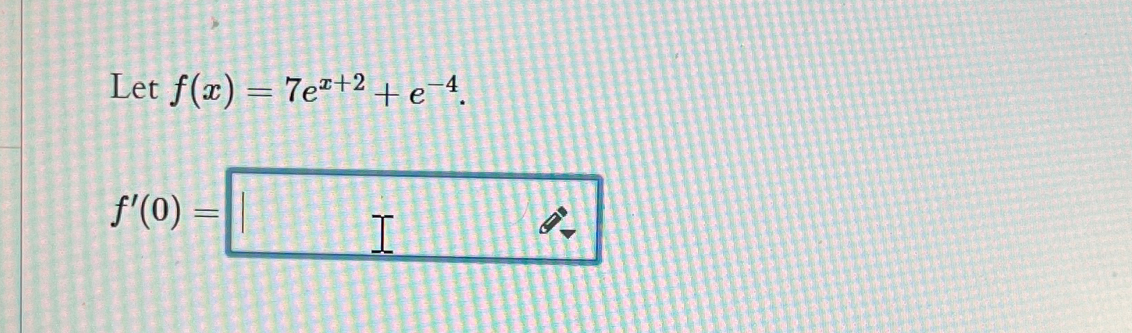 Solved Let f(x)=7ex+2+e-4.f'(0)= | Chegg.com