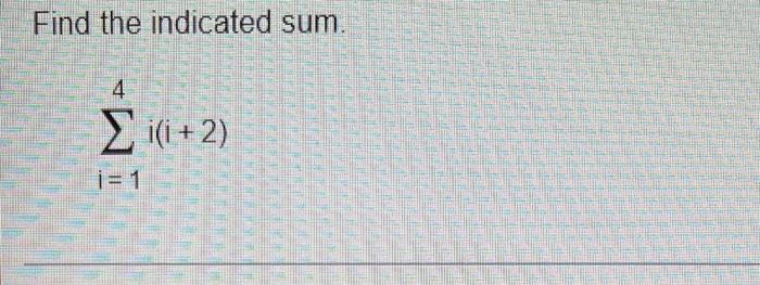 Solved Find the indicated sum. 4 Σ ii + 2) i=1 | Chegg.com