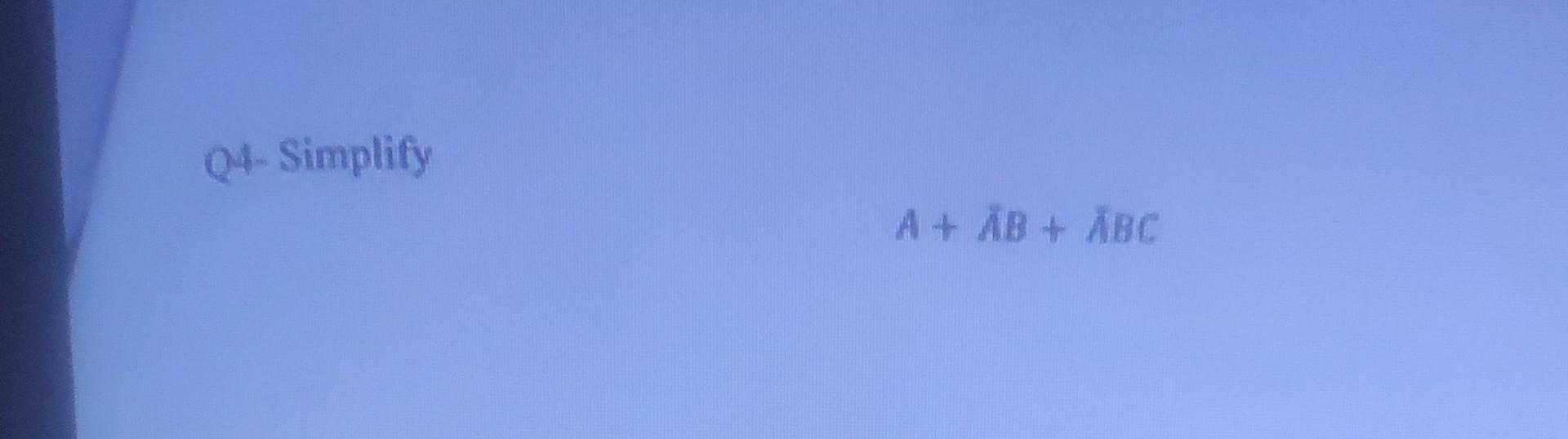 Solved Q4-Simplify A+ΛB+ABCQ2. Convert the following binary | Chegg.com