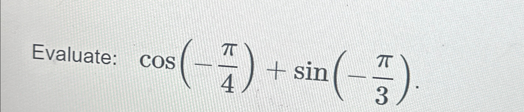 Solved Evaluate: cos(-π4)+sin(-π3) | Chegg.com