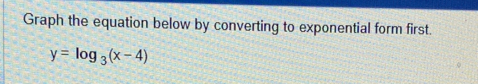 Solved Graph the equation below by converting to exponential | Chegg.com