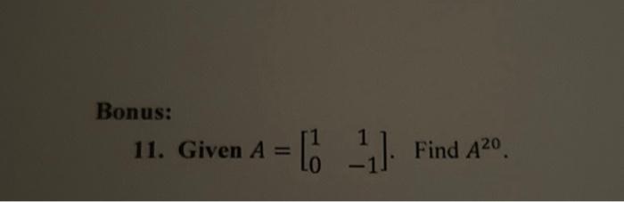 Solved onus: 11. Given A=[101−1]. Find A20, | Chegg.com