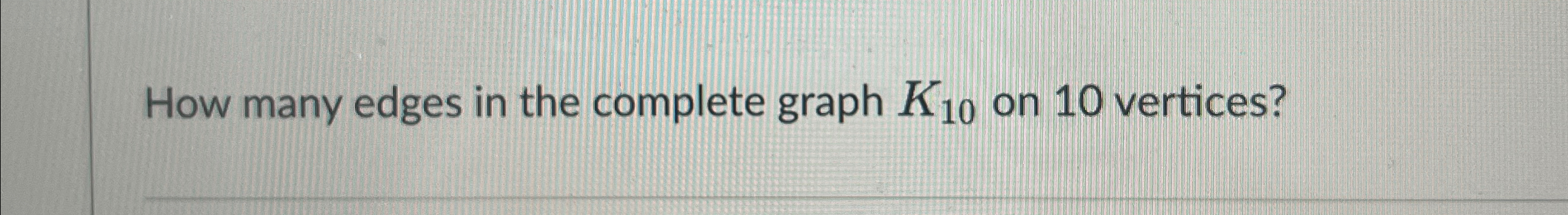 Solved How many edges in the complete graph K10 ﻿on 10 | Chegg.com