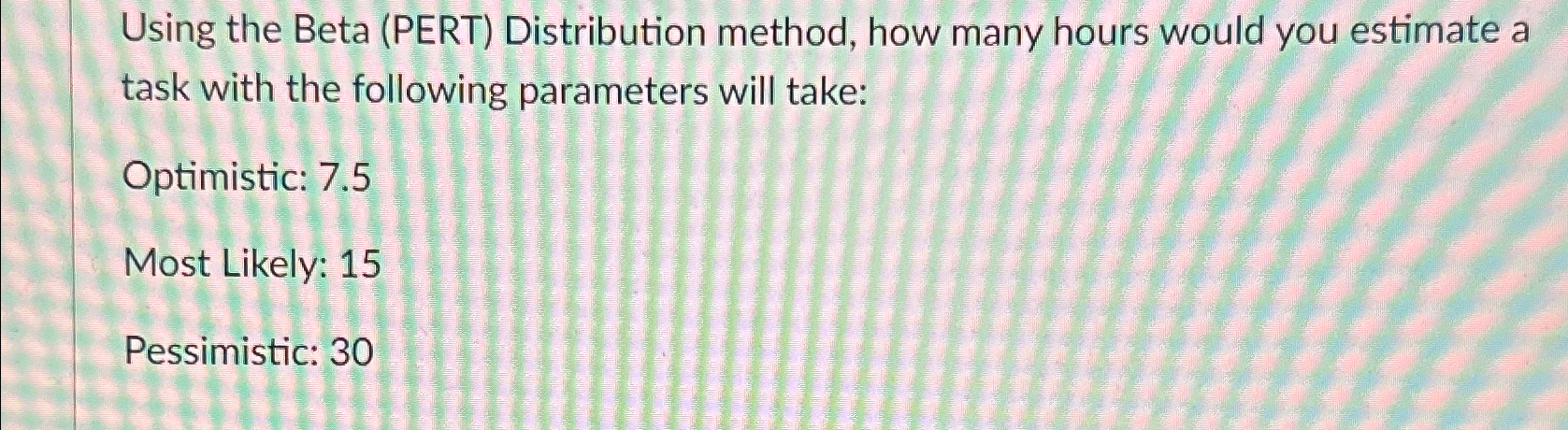 Solved Using the Beta (PERT) ﻿Distribution method, how many | Chegg.com