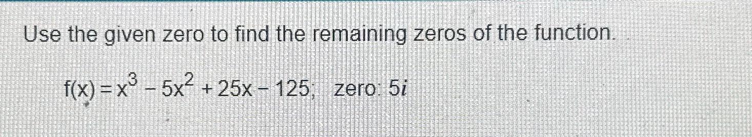 Solved Use the given zero to find the remaining zeros of the | Chegg.com