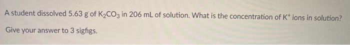 Solved A student dissolved 5.63 g of K2CO3 in 206 mL of | Chegg.com