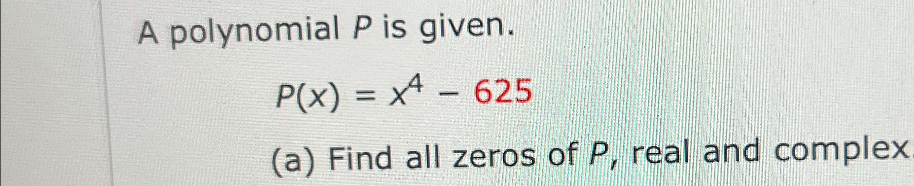 Solved A polynomial P ﻿is given.P(x)=x4-625(a) ﻿Find all | Chegg.com