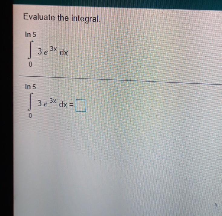 Solved Evaluate the integral. In 5 3х 3e 0 In 5 3 e 3x dx = | Chegg.com