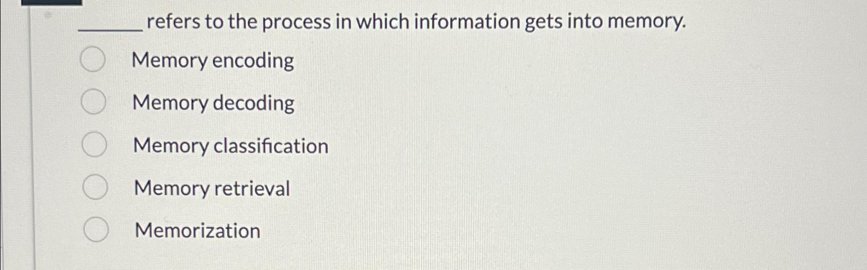 Solved refers to the process in which information gets into | Chegg.com