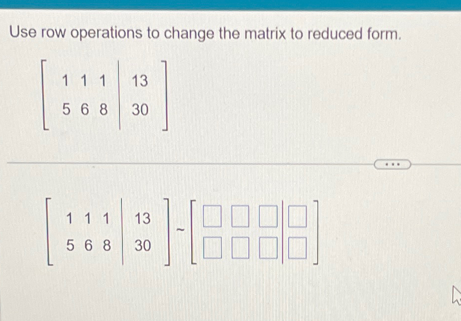 Solved Use row operations to change the matrix to reduced | Chegg.com